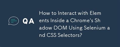 如何使用 Selenium 和 Css 選擇器與 Chrome Shadow Dom 內的元素互動？ Java教程 Php中文網