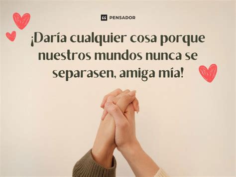 81 Frases Para Amigas Que Demuestran Cariño Y Amistad Pensador