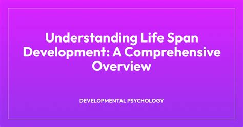 Understanding Life Span Development A Comprehensive Overview