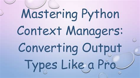 Mastering Python Context Managers Converting Output Types Like A Pro