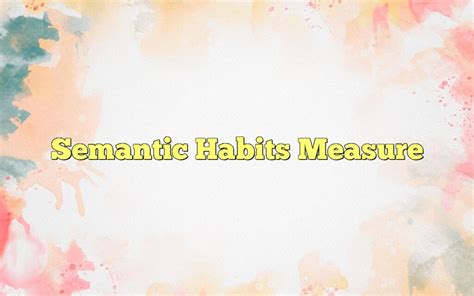 Semantic Habits Measure