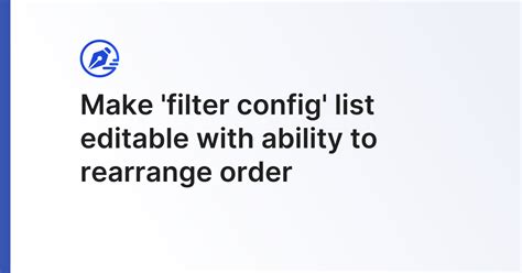 Make Filter Config List Editable With Ability To Rearrange Order