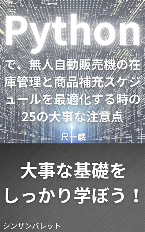 Pythonで無人自動販売機の在庫管理と商品補充スケジュールを最適化する時の の大事な注意点 尺一麟 工学 Kindleストア