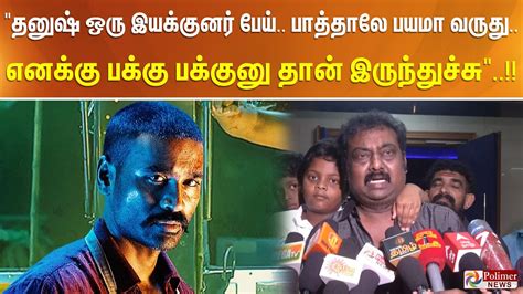 தனுஷ் ஒரு இயக்குனர் பேய் பாத்தாலே பயமா வருது எனக்கு பக்கு பக்குனு