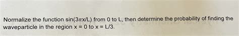 Solved Normalize The Function Sin3πxl ﻿from 0 ﻿to L ﻿then