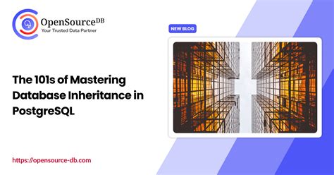The 101s Of Mastering Database Inheritance In Postgresql Opensourcedb