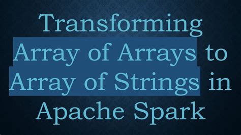 Transforming Array Of Arrays To Array Of Strings In Apache Spark Youtube