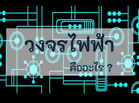 วงจรไฟฟ้า คืออะไร มีประโยชน์อย่างไร