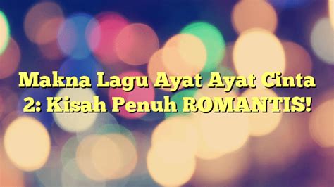 Makna Lagu Ayat Ayat Cinta 2 Kisah Penuh Romantis Portal Tamsar