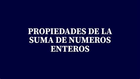 Propiedades De Los Numeros Enteros