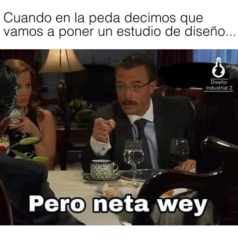 Pero Neta Wey 🤨 Diseño Diseño Industrial Z Facebook