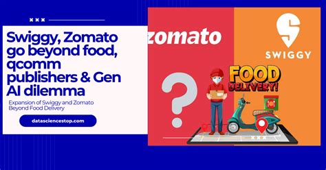 Swiggy Zomato Go Beyond Food Qcomm Publishers And Gen Ai Dilemma