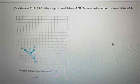 Solved Quadrilateral Abcd Is The Image Of Quadrilateral Abcd Under A Dilation With A Scale