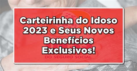 Carteirinha do Idoso 2023 e Seus Novos Benefícios Exclusivos