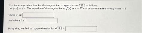 Solved Use Linear Approximation Ie ﻿the Tangent Line To