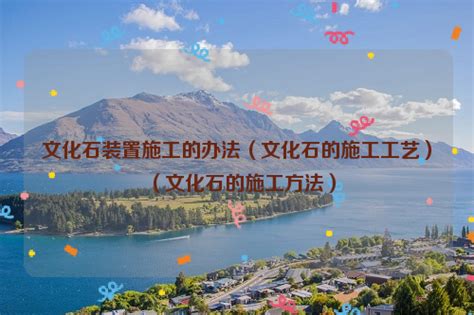 文化石装置施工的办法（文化石的施工工艺）（文化石的施工方法）行业资讯庐山文化石
