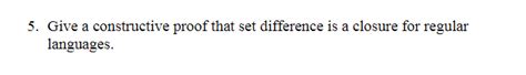 Solved 5 Give A Constructive Proof That Set Difference Is A