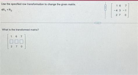 Solved Use The Specified Row Transformation To Change The Chegg