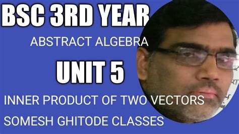 Bsc 3rd Year Maths Abstract Algebra Unit 5 Inner Product Lecture 1 Youtube