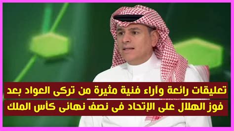 تحليل فنى رائع وتعليقات مثيرة من تركى العواد بعد فوز الهلال على الاتحاد