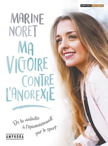 Ma victoire contre l anorexie De la maladie à de Marine Noret