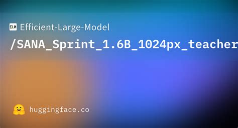 Efficient Large Modelsanasprint16b1024pxteacherdiffusers