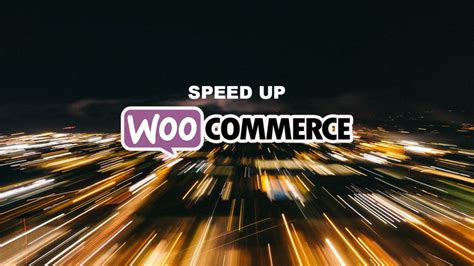 Ten Ways To Improve The Speed Of Your Woocommerce Store