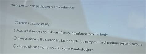 Solved An Opportunistic Pathogen Is A Microbe That Causes Disease Easily Causes Disease Only If