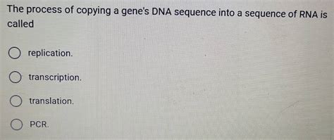 Solved The Process Of Copying A Genes Dna Sequence Into A Sequence Of