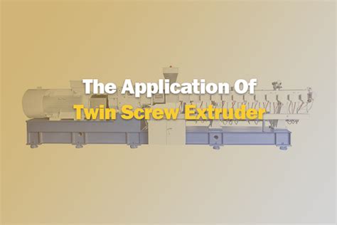 The Application Of Twin Screw Extruder COWELL EXTRUSION