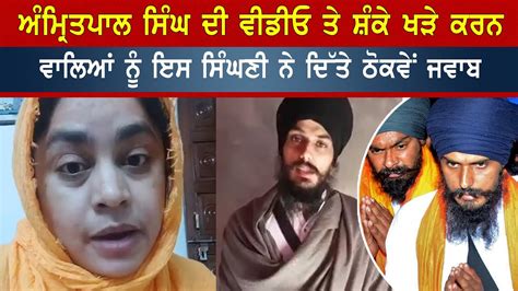ਅੰਮ੍ਰਿਤਪਾਲ ਸਿੰਘ ਦੀ ਵੀਡੀਓ ਤੇ ਸ਼ੰਕੇ ਖੜੇ ਕਰਨ ਵਾਲਿਆਂ ਨੂੰ ਇਸ ਸਿੰਘਣੀ ਨੇ ਦਿੱਤੇ
