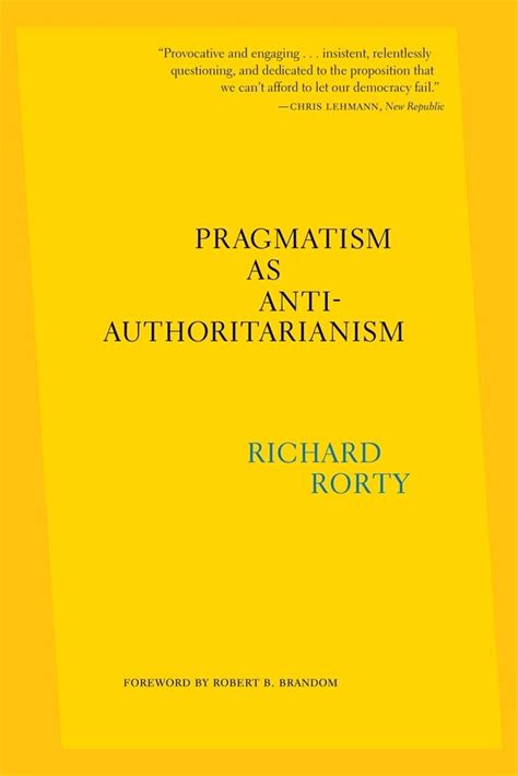 Pragmatism As Anti Authoritarianism Rorty Richard Mendieta Eduardo Brandom Robert B