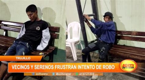 Trujillo Vecinos Y Serenos Frustran Intento De Robo SOLTV PERU
