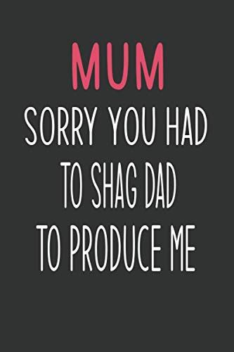 Mum Sorry You Had To Shag Dad To Produce Me Funny Mothers Day Gifts