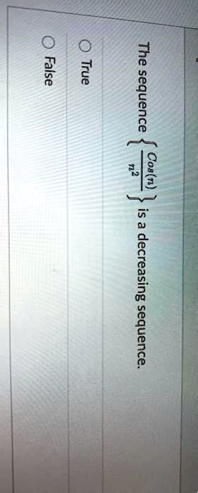 SOLVED 0 False True The Sequence N 2 Is A Decreasing Sequence