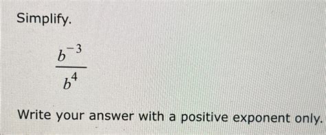 solved simplify b 3b4write your answer with a positive