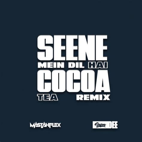 Stream Cocoa Tea X Seene Mein Dil Hai Supa Dee X MastahFlex By