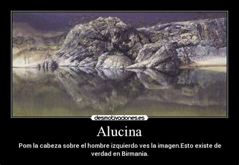 Imágenes Y Carteles De Alucina Desmotivaciones