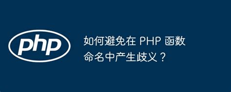 如何避免在 Php 函數命名中產生歧義？ Php教程 Php中文網