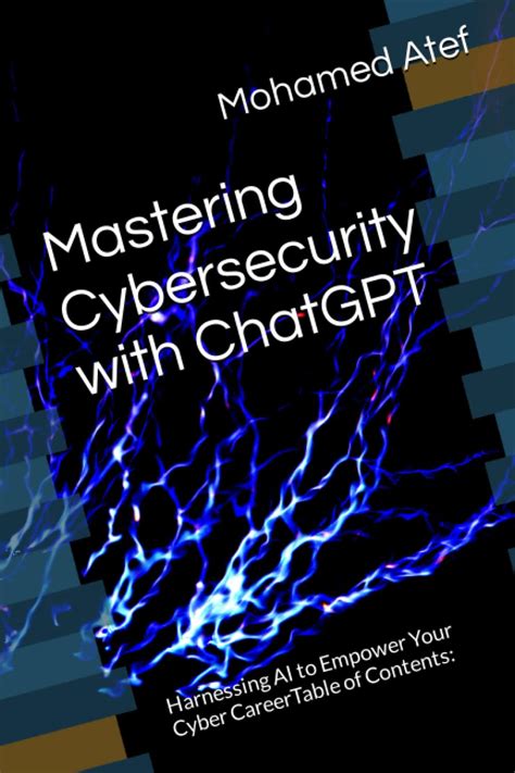 Mastering Cybersecurity With Chatgpt Harnessing Ai To Empower Your Cyber Careertable Of
