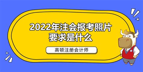 2022年注会报考照片要求是什么高顿注会