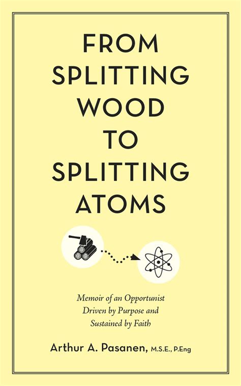 From Splitting Wood To Splitting Atoms Ebook By Arthur A Pasanen