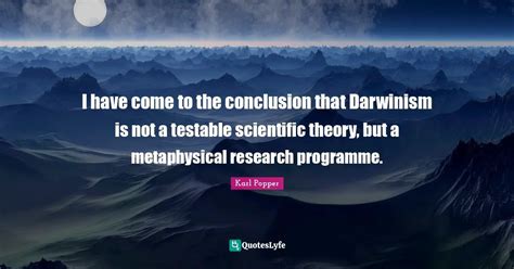 I Have Come To The Conclusion That Darwinism Is Not A Testable Scienti