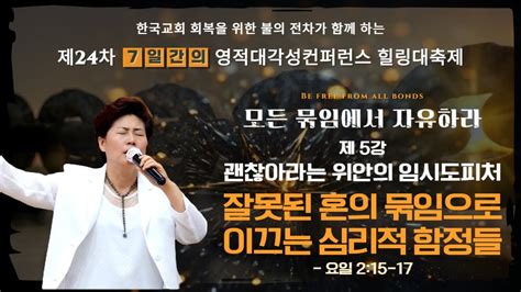 5강 잘못된 혼의 묶임으로 이끄는 심리적 함정들요일215 17 2024625 화요일 저녁7시30분예배 24차영적대각성컨퍼런스힐링축제모든묶임에서자유하라실천사역