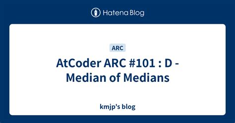 AtCoder ARC 101 D Median Of Medians Kmjp S Blog