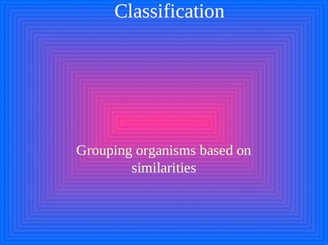 Ppt Classification Grouping Organisms Based On Similarities Dokumen