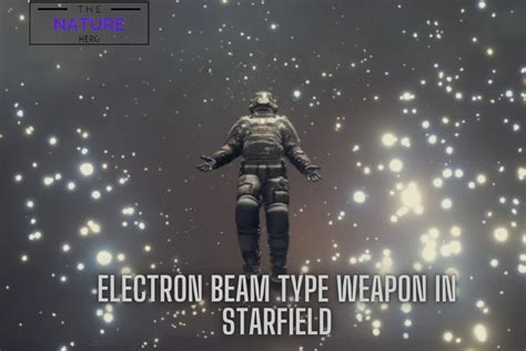 Explore The Electron Beam Type Weapons In Starfield The Nature Hero