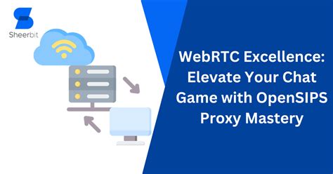 webrtc excellence elevate your chat game with opensips proxy mastery