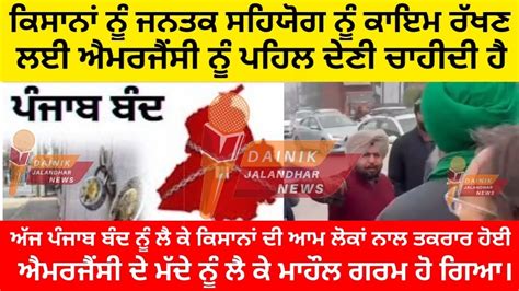 ਅੱਜ ਪੰਜਾਬ ਬੰਦ ਨੂੰ ਲੈ ਕੇ ਕਿਸਾਨਾਂ ਦੀ ਆਮ ਲੋਕਾਂ ਨਾਲ ਤਕਰਾਰ ਹੋਈ ਐਮਰਜੈਂਸੀ ਦੇ