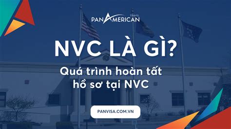 Nvc Là Gì Quá Trình Hoàn Tất Hồ Sơ Tại Nvc Như Thế Nào Panvisa Com Vn